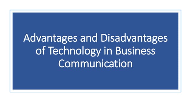 Advantages and disadvantages of technology in business communication | PPT