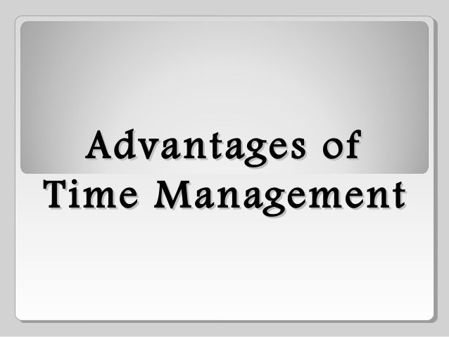 Advantages of time management. tips to help you organize your time be…