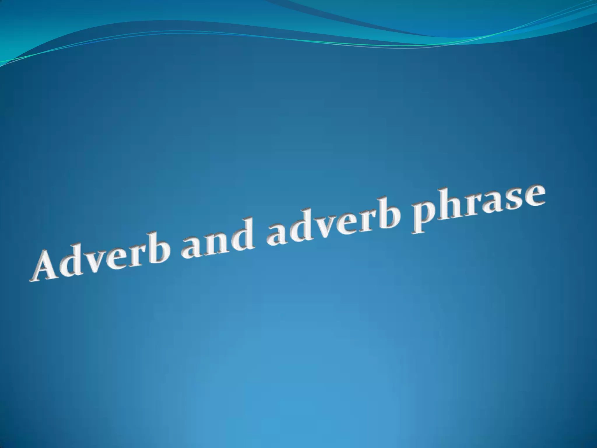 Adverb and adverb phrase.2pptx | PPTX