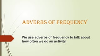 ADVERBS AND ADJECTIVES OF FRECUENCY FOR ESL STUDENTS | PPTX