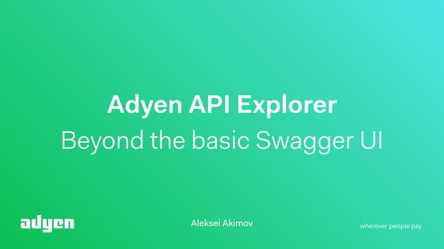 Beyond the basic Swagger UI: Adyen API Explorer | PPT