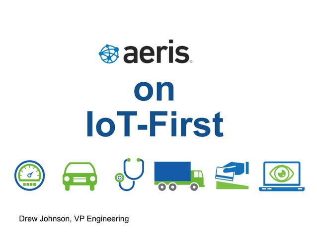 Forget Mobile-First … Move your customers to IoT-First, Drew Johnson, Aeris Communications | PDF