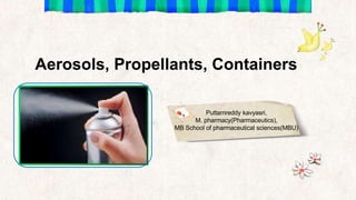 Aerosols, Propellants and types of propellants , Containers , types of ...