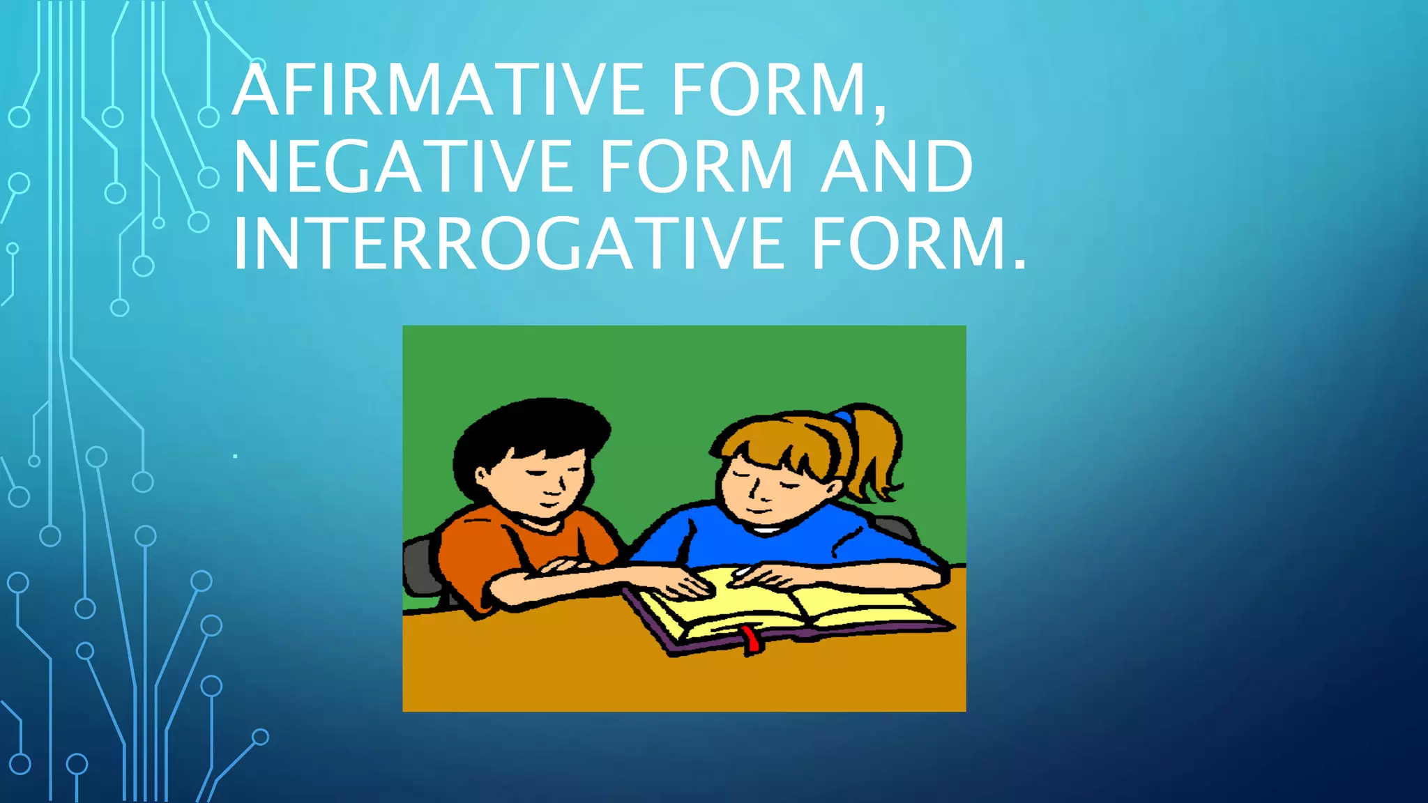 Afirmative form, negative form and interrogative form | PPTX