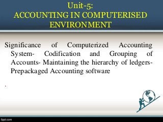 UNIT V ACCOUNTING IN COMPUTERISED ENVIRONMENT | PPT
