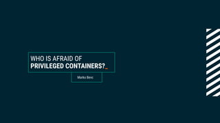 Who is afraid of privileged containers ? | PPT