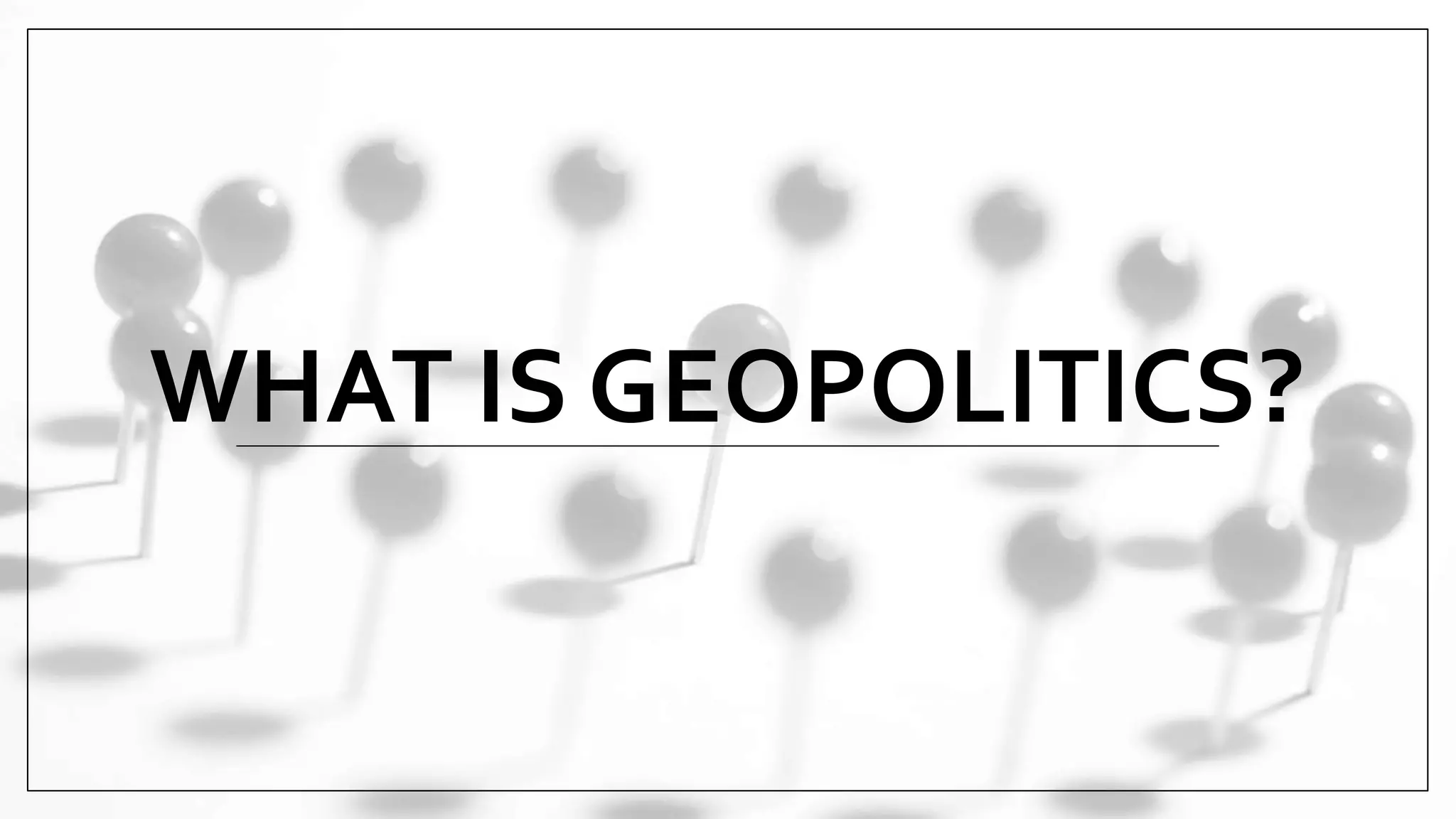 A FRAMEWORK FOR UNDERSTANDING GEOPOLITICS.pptx
