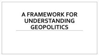A FRAMEWORK FOR UNDERSTANDING GEOPOLITICS.pptx