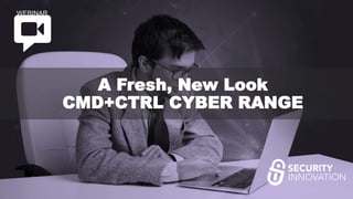 A Fresh, New Look for CMD+CTRL Cyber Range | PPT