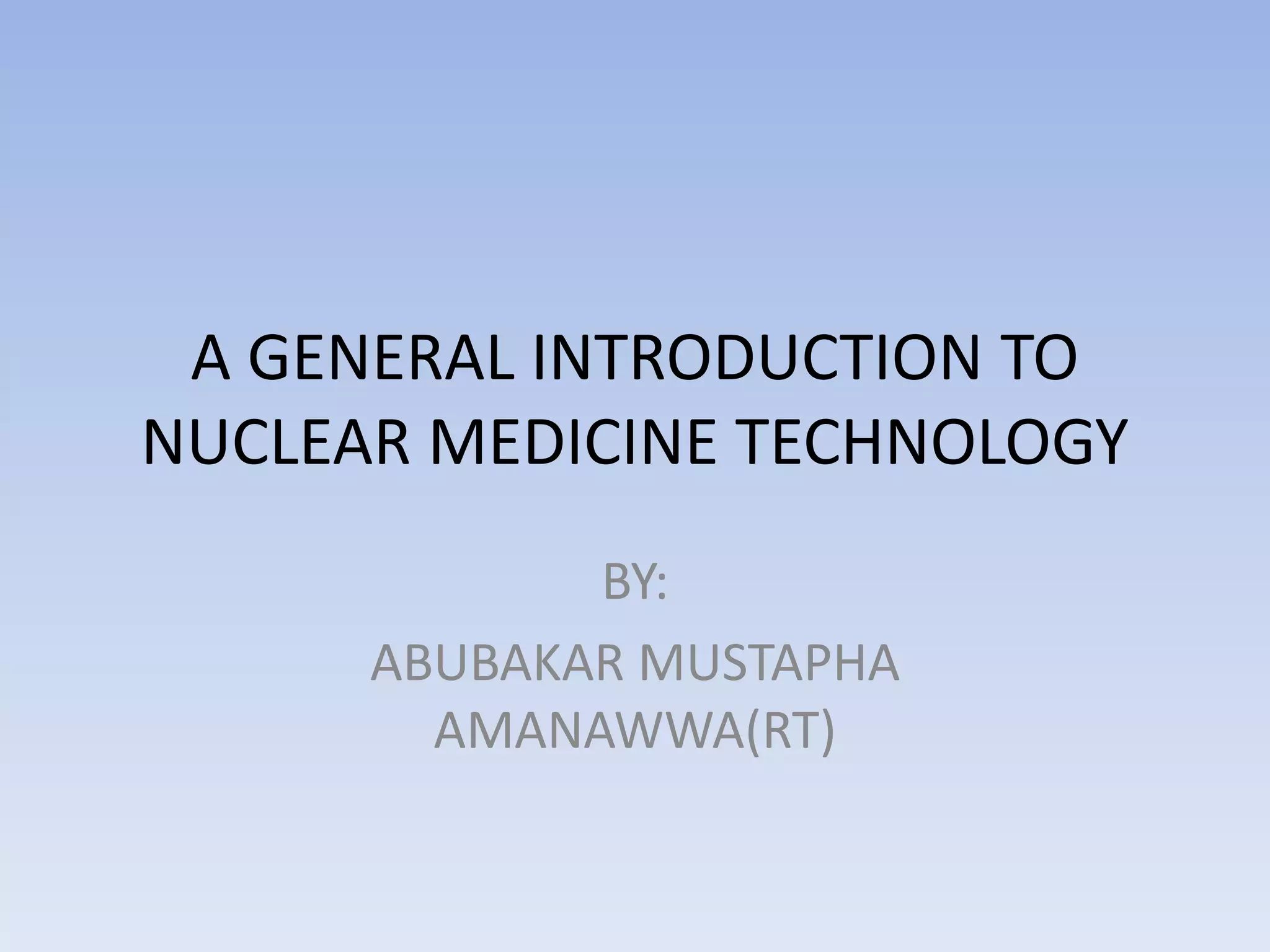 A general introduction to nuclear medicine technology | PPT