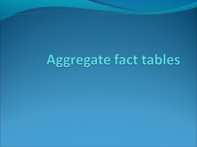 Aggregate fact tables | PPT