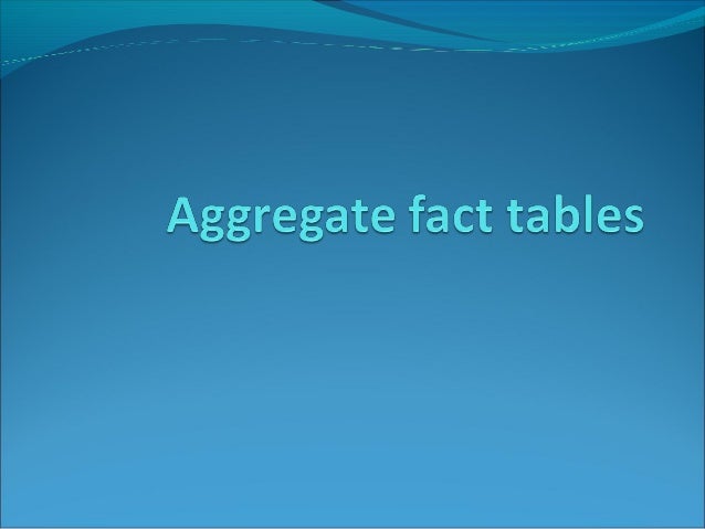 Aggregate fact tables