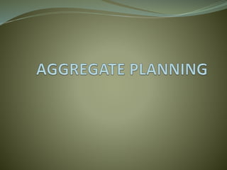 Aggregate planning | PPTX | Business Accounting & Finance | Business