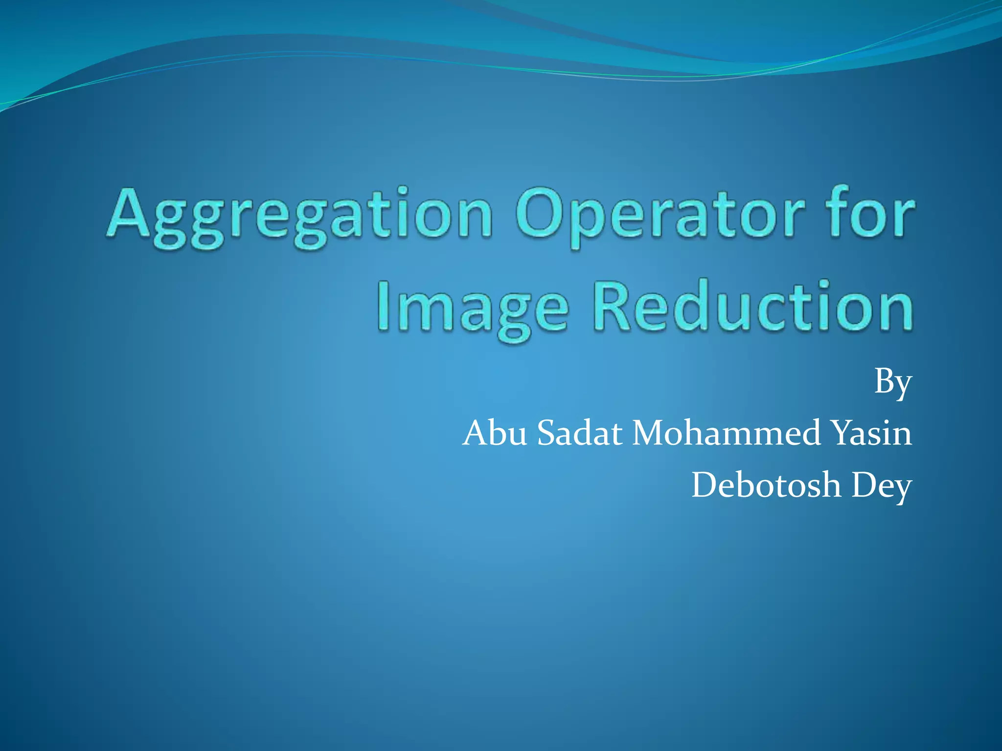 Aggregation operator for image reduction | PPTX