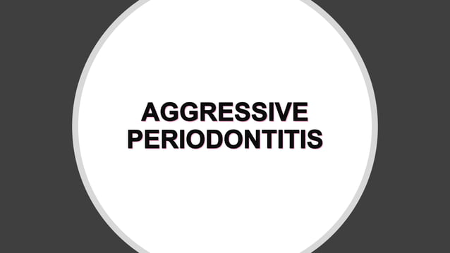 aggressive periodontitis.pptx | Dental Health | Diseases and Conditions