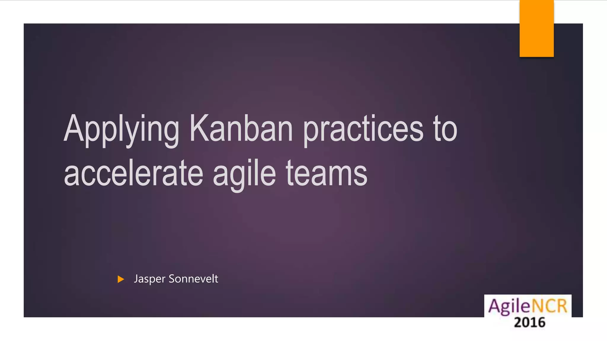 Agile NCR 2016 - Accelerating agile teams with Kanban practices | PPT