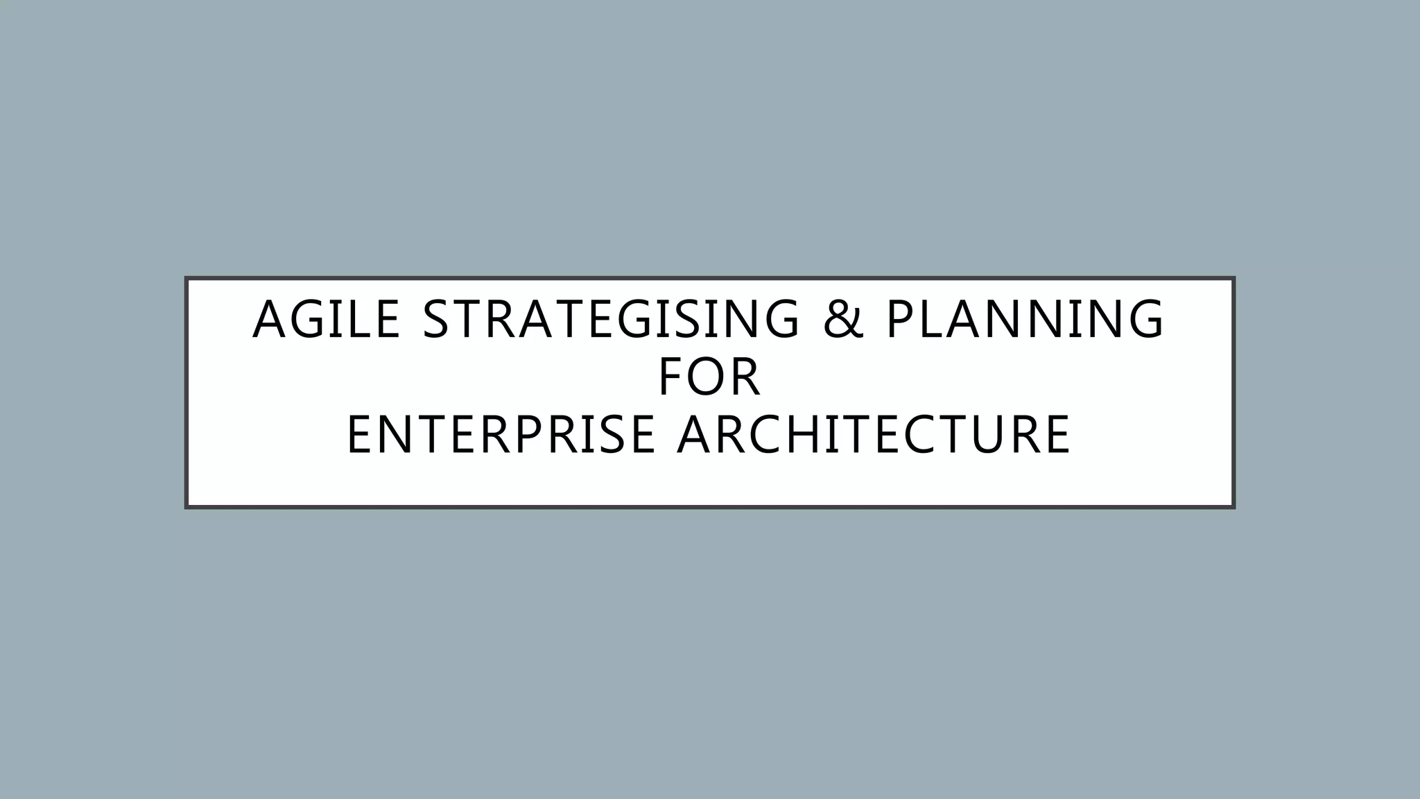 Agile strategising & planning for enterprise architecture | PPT