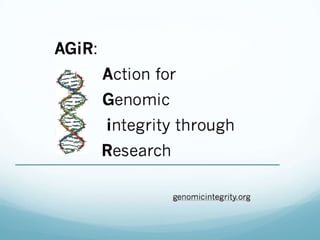 Introducing AGiR: Action for Genomic integrity through Research | PPT