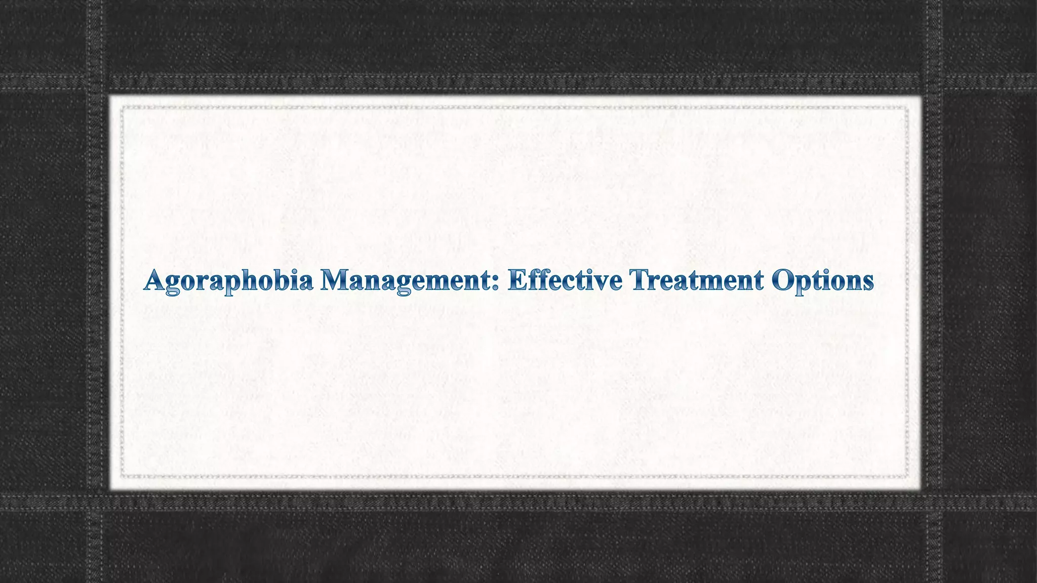 Agoraphobia management effective treatment options | PDF