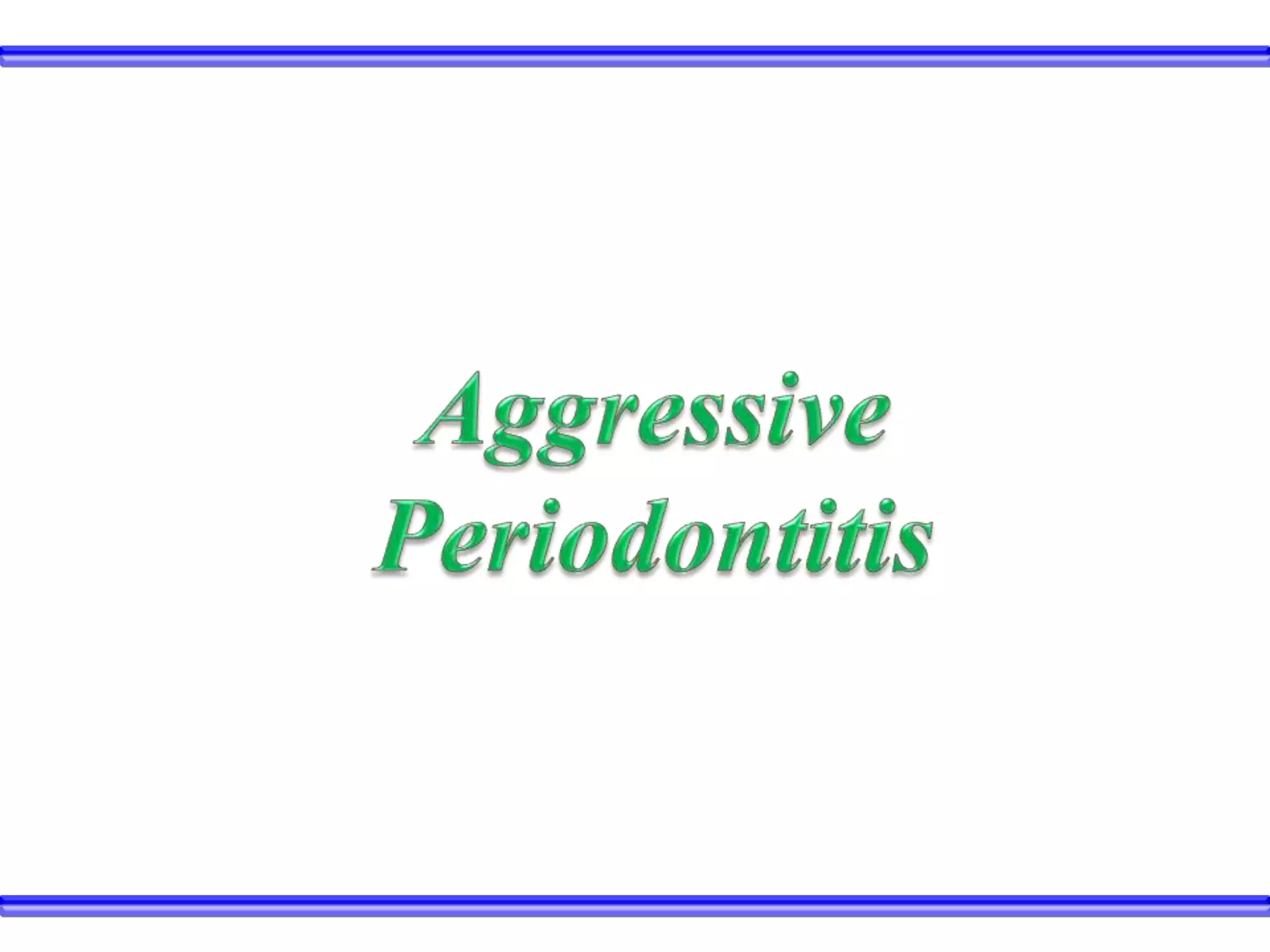 Aggressive periodontitis | PPTX