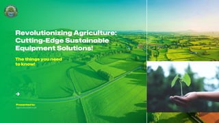 Revolutionizing Agriculture: Cutting-Edge Sustainable Equipment Solutions | PPTX