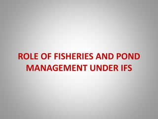 role of fisheries and pond management in IFS | PPTX