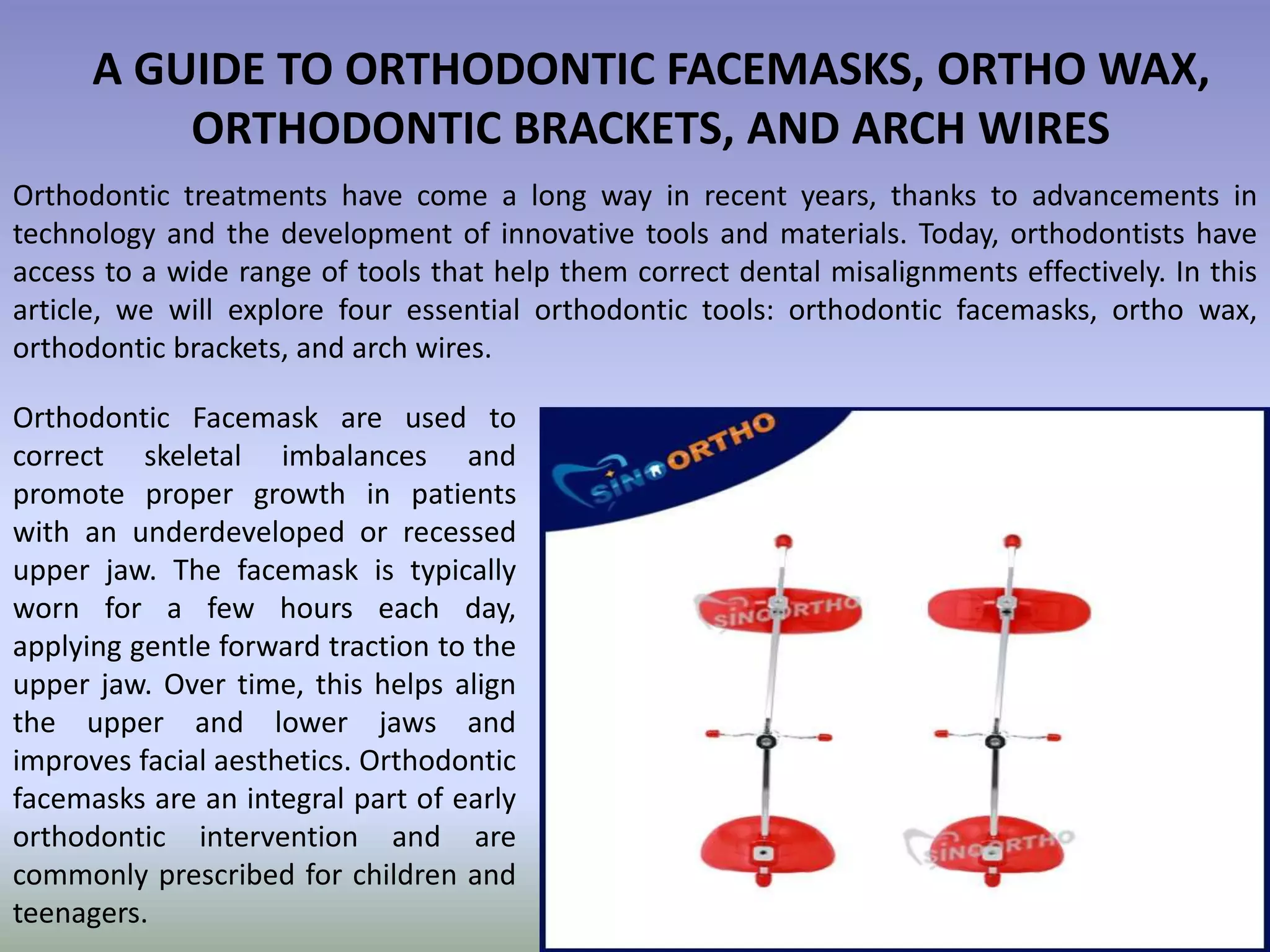 A GUIDE TO ORTHODONTIC FACEMASKS, ORTHO WAX, ORTHODONTIC BRACKETS, AND ARCH WIRES.pptx | Oral ...