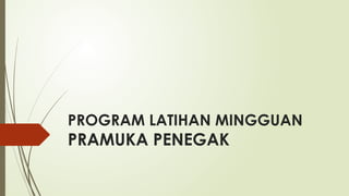 AGUS_PROGRAM LATIHAN MINGGUAN PRAMUKA PENEGAK.pptx