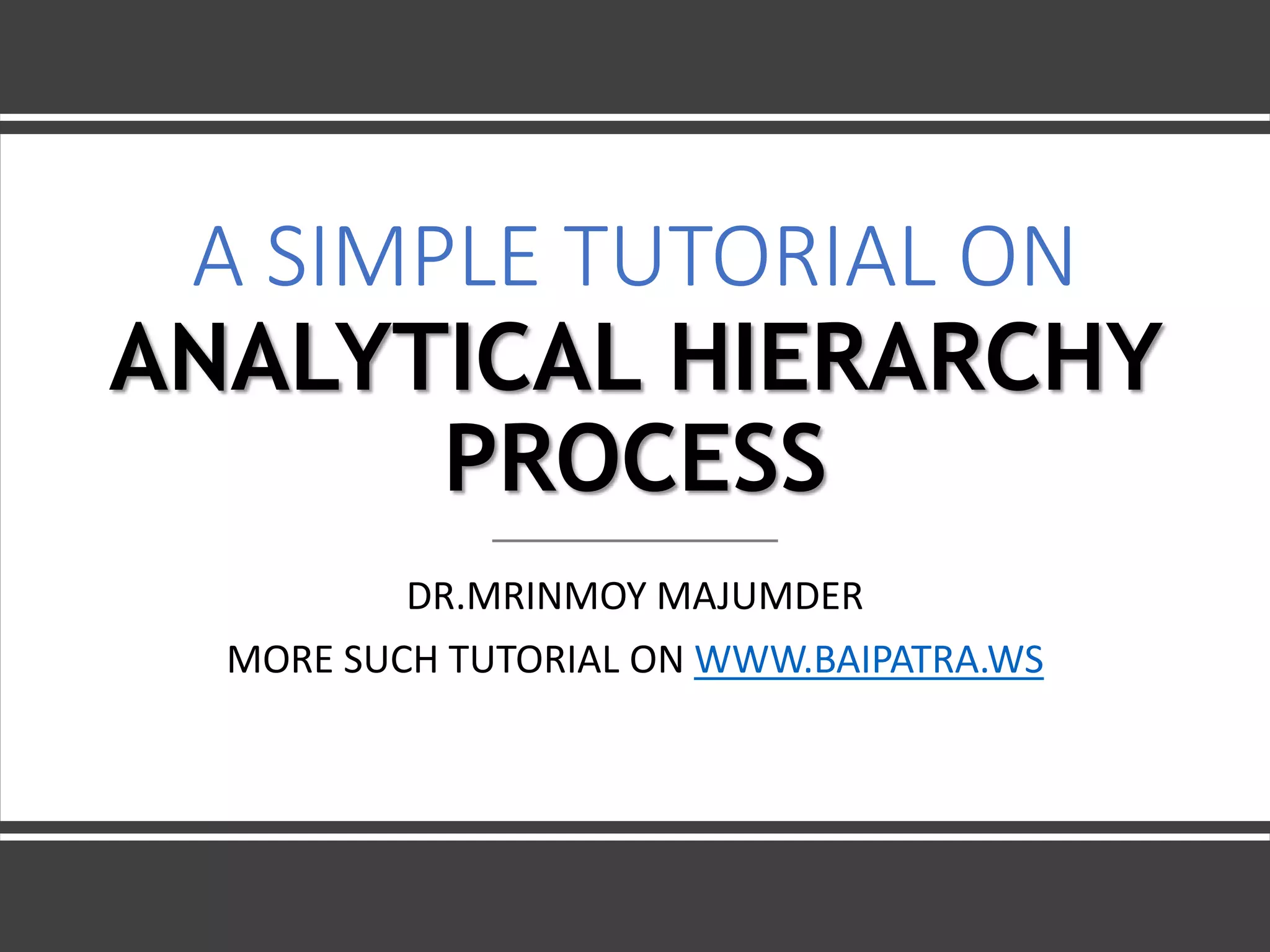 A Simple Tutorial on Analytical Hierarchy Process | PPT