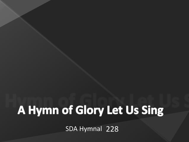 A Hymn of Glory Let Us Sing (SDA Hymnal #228).pptx