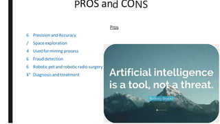 Artificial intelligence and it's use, pros & Cons | PPTX