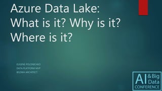 Eugene Polonichko "Azure Data Lake: what is it? why is it? where is it ...