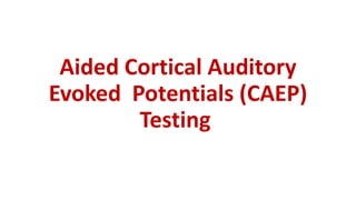 Aided Cortical Auditory Evoked Potential (CAEP) Testing - (1) (1).pptx