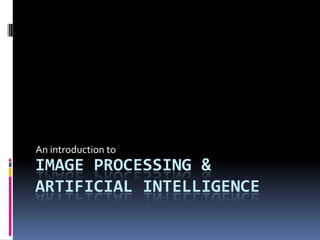 An Introduction to Image Processing and Artificial Intelligence | PPT