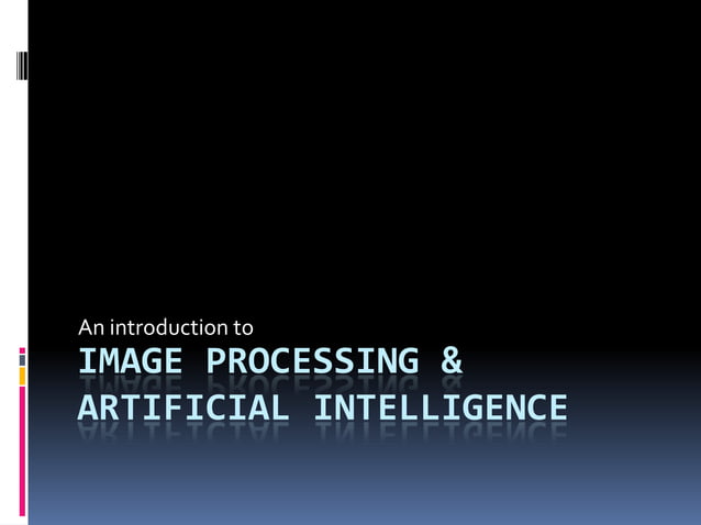 An Introduction to Image Processing and Artificial Intelligence | PPT