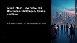 AI in Fintech - Overview, Top Use Cases, Challenges, Trends, and More | PPT