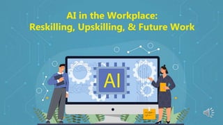 AI in the Workplace Reskilling, Upskilling, and Future Work.pptx