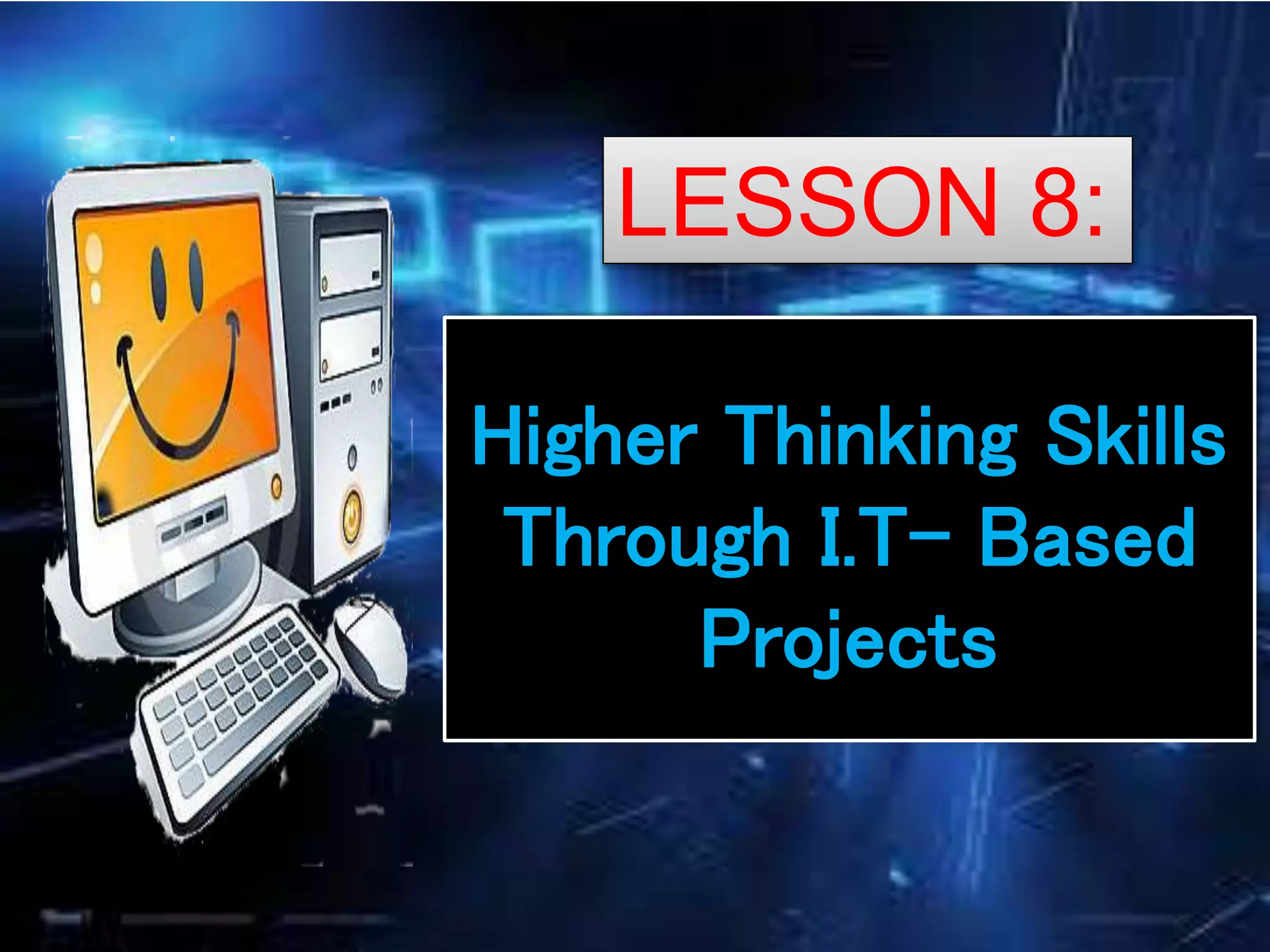 Lesson 8. Higher Thinking Skills Through I.T- Based Projects | PPT