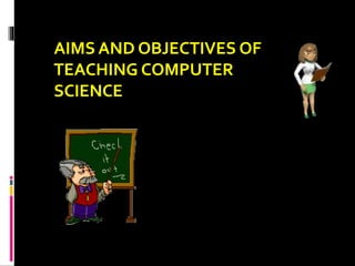 Aim and objectives of teaching computer science | PPTX