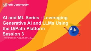 AI and ML Series - Leveraging Generative AI and LLMs Using the UiPath ...