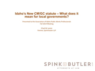 AIPWP Presentation - Idaho's New CM/GC Statute - What does it mean for ...