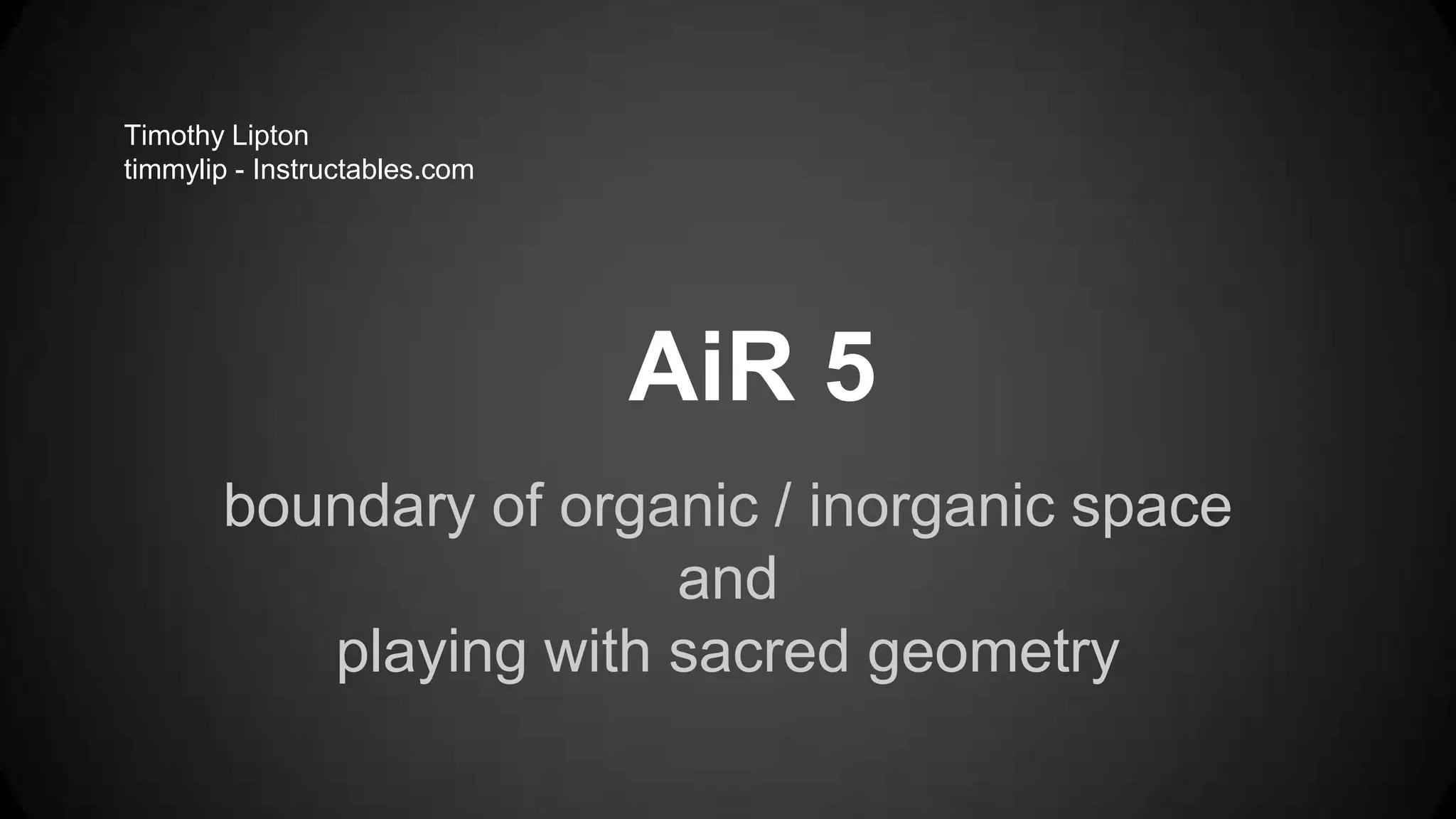 Autodesk / Instructables AiR05 by Timothy Lipton, presented 12-10-13 | PPT