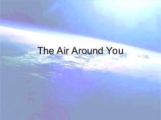 Air Around You. A PowerPoint about the air and its function | PPT