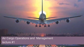 Air Cargo Operations and Management lecture 1.pptx
