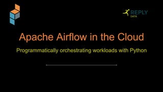 Apache Airflow in the Cloud: Programmatically orchestrating workloads with Python - PyData ...
