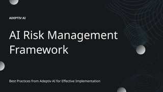 AI Risk Management Framework | Best Practices by Adeptiv AI | PPTX