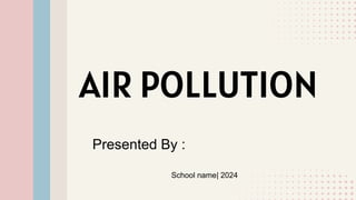 AIR POLLUTION-2for_students2024powerpoint | PPTX