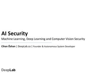 Yapay Zeka Güvenliği : Machine Learning & Deep Learning & Computer Vision Security | PPT