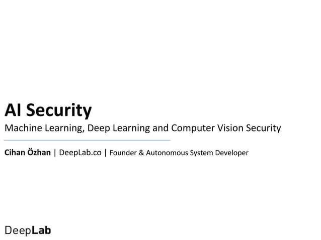 Yapay Zeka Güvenliği : Machine Learning & Deep Learning & Computer Vision Security | PPT