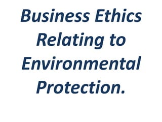 Business Ethics Relating to Environmental Protection | PPTX